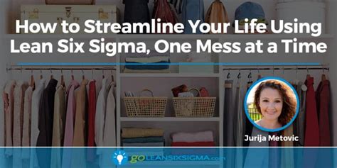 How To Streamline Your Life Using Lean Six Sigma One Mess At A Time