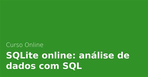 Curso Online Sqlite Online Análise De Dados Com Sql Alura