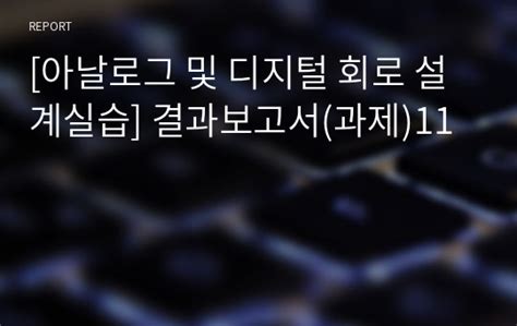 [아날로그 및 디지털 회로 설계실습] 결과보고서 과제 11 레포트