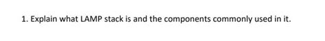 Solved Explain What LAMP Stack Is And The Components Chegg