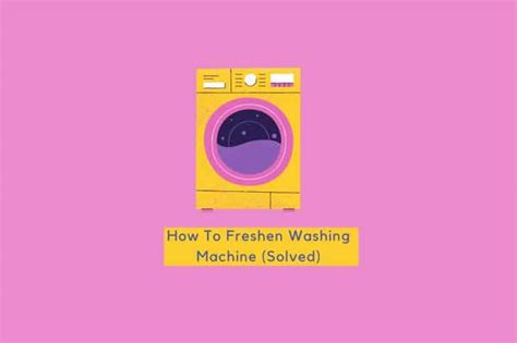 how to freshen washing machine solved solution tales