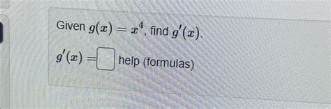 solved given g x x4 ﻿find g x g x ﻿help formulas