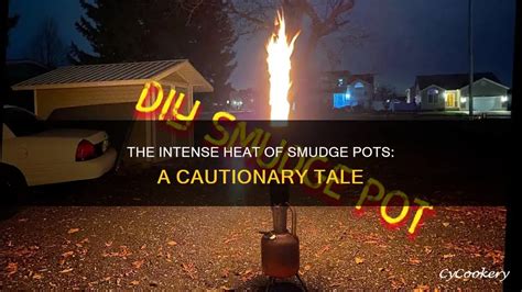 The Intense Heat Of Smudge Pots A Cautionary Tale Cycookery