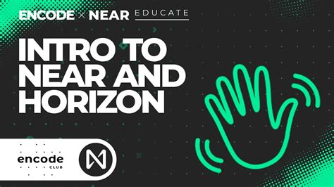 encode x near horizon 2023 educate intro to near and horizon youtube
