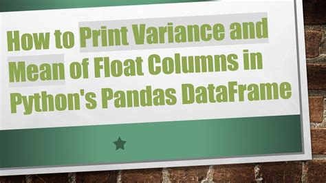 How To Print Variance And Mean Of Float Columns In Pythons Pandas Dataframe Youtube