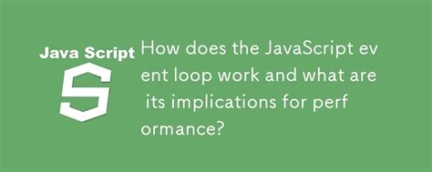 How Does The Javascript Event Loop Work And What Are Its Implications