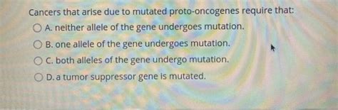 Solved Cancers That Arise Due To Mutated Proto Oncogenes
