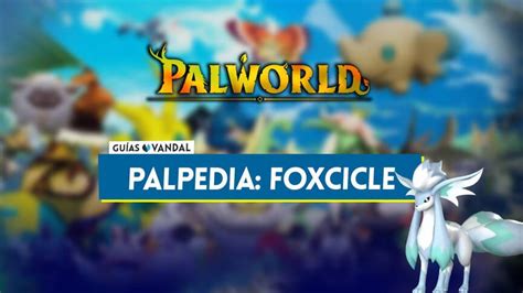 Foxcicle En Palworld Localización Cómo Conseguirlo Habilidades