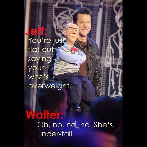 34 Walter Ideas Jeff Dunham Bones Funny Funny Quotes