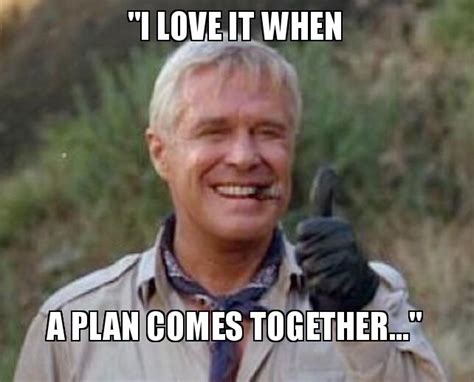 I Love It When A Plan Comes Together Meme Generator