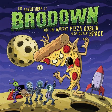 The Adventures Of Brodown And The Mutant Pizza Goblin From Outer Space