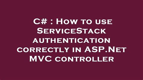 C How To Use Servicestack Authentication Correctly In Aspnet Mvc