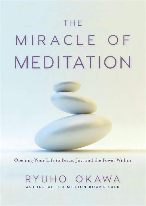 The Miracle Of Meditation Opening Your Life To Peace Joy And The Po Okawabooks