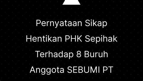 Pernyataan Sikap Hentikan Phk Sepihak Terhadap 8 Buruh Anggota Sebumi Pt Kicg