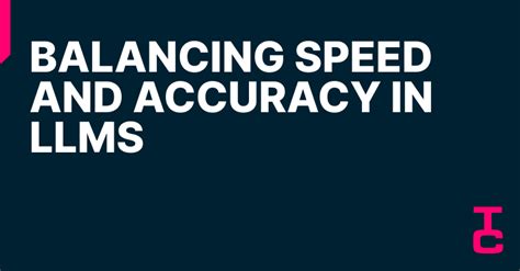 Technical Chops By Simon Minton Balancing Speed And Accuracy In Llms
