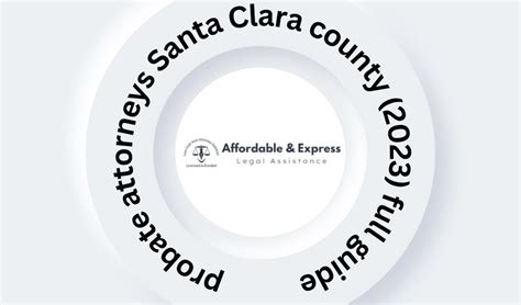 Probate Attorneys Santa Clara County 2023 Full Guide
