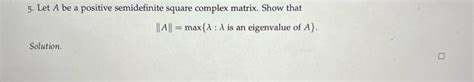 Solved 5 Let A Be A Positive Semidefinite Square Complex