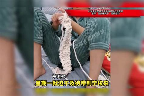 小学男生花两天用手指织围巾送老师，老师：虽然像绳子，但很感动花两天围巾手指