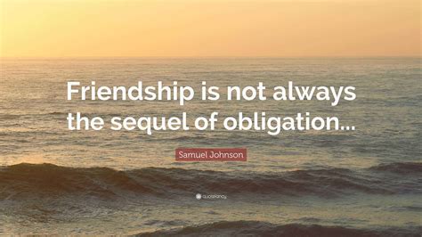 Samuel Johnson Quote Friendship Is Not Always The Sequel Of