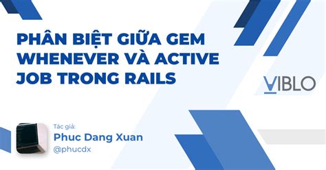 Phân Biệt Giữa Gem Whenever Và Active Job Trong Rails