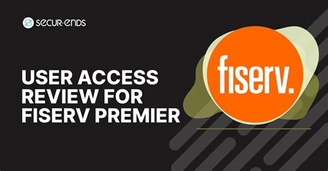 User Access Review For Fiserv Premier Automate With Securends Fiserv