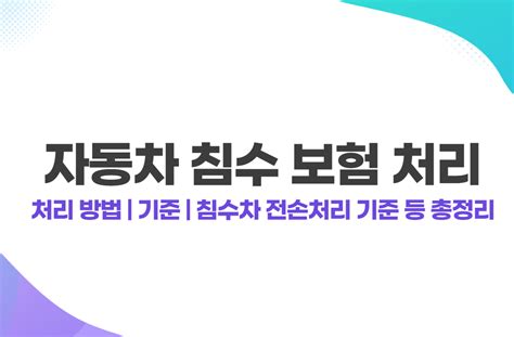 자동차 침수 보험 처리 방법 및 기준 자차 특약 자기차량손해 란 폭우 침수 차량 피해 보상 보험 가능여부 침수차 폐차 및 전손처리 기준 후기 보험료 할증 자동차 침수 보험 처리 방법 및 기준 자차 특약 자기차량손해 란 폭우 침수 차량 피해 보상 보험 가능여부 침수차 폐차 및 전손처리 기준 후기 보험료 할증