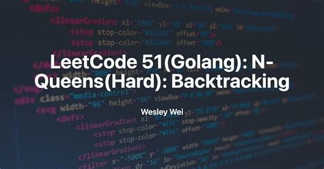 Leetcode 51golang N Queenshard Backtracking By Wesley Wei Programmers Career
