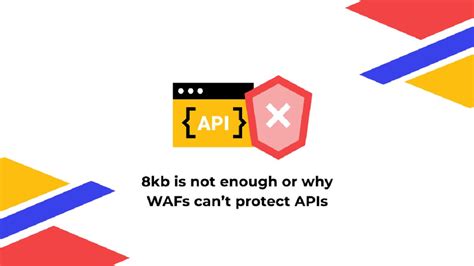 8 Kb Is Not Enough Why Wafs Cant Protect Apis — Api Security