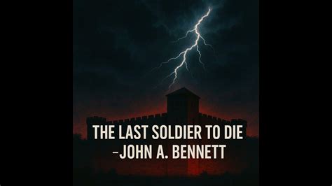 The Last Soldier To Die John A Bennett Youtube