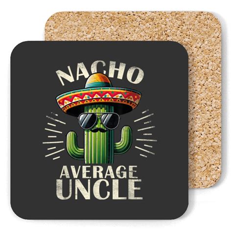 Nacho Average Uncle T Funny Print For Cool Uncle Ts Trend Coasters Sold By Bobbygies Sku