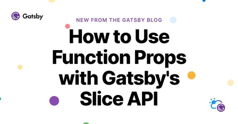How To Use Function Props With Gatsbys Slice Api Gatsby