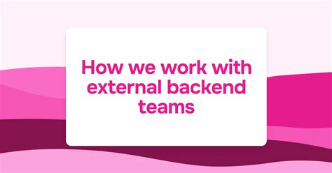 how we work with external backend teams