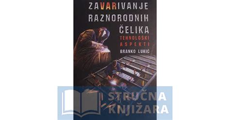 Zavarivanje Raznorodnih čelika Branko Lukić Stručna Knjižara Srbija