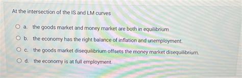 Solved At The Intersection Of The Is And Lm Curves A The