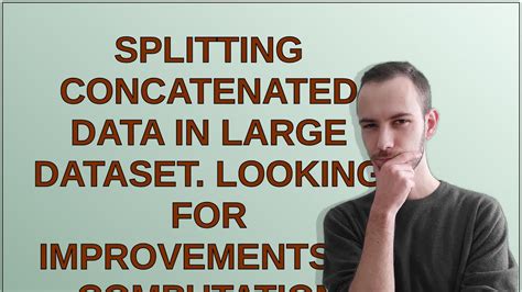 Splitting Concatenated Data In Large Dataset Looking For Improvements