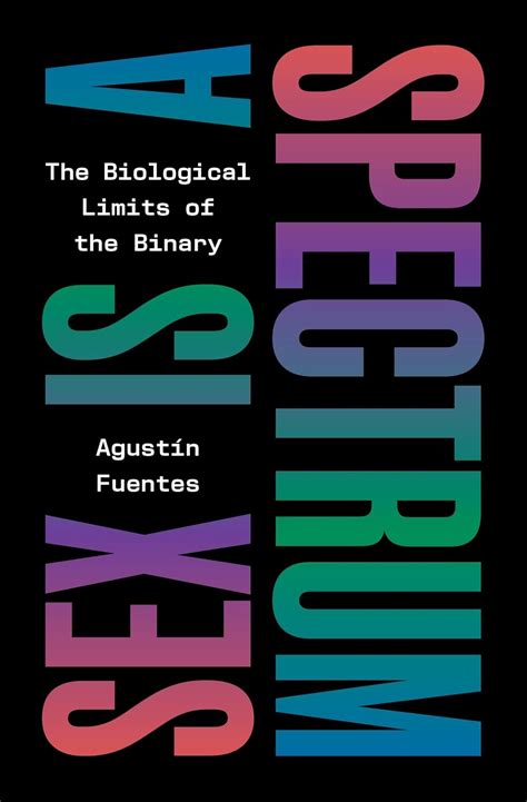 sex is a spectrum the biological limits of the binary by agustín