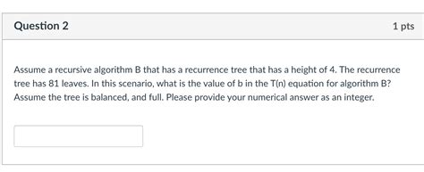 Solved Question 2 1 Pts Assume A Recursive Algorithm B That