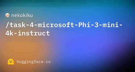 Nekokiku Task 4 Microsoft Phi 3 Mini 4k Instruct Hugging Face