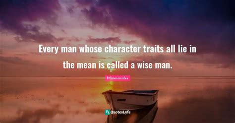 Every Man Whose Character Traits All Lie In The Mean Is Called A Wise Quote By Maimonides