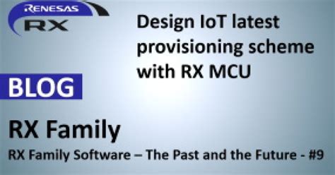 Rxファミリのソフトウェアの歴史と今後の展望 9 Design Iot Latest Provisioning Scheme With Rx Mcu Renesas ルネサス