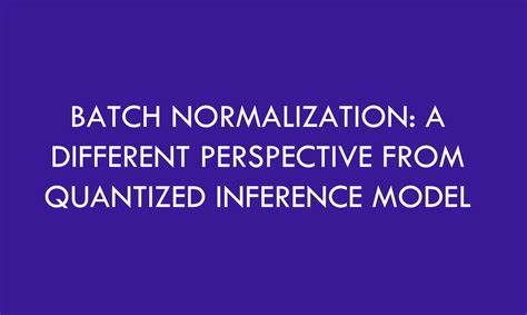 Batch Normalization A Different Perspective From Quantized Inference Model Nasscom The