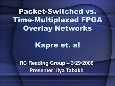 Ppt Packet Switched Vs Time Multiplexed Fpga Overlay Networks Kapre
