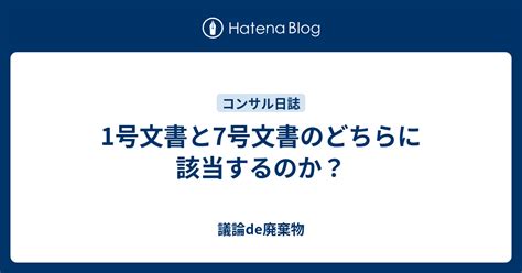 1号文書と7号文書のどちらに該当するのか？ 議論de廃棄物