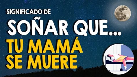 ¿por Qué Soñar Con La Muerte De Tu Madre Descubre Lo Que Significa Y