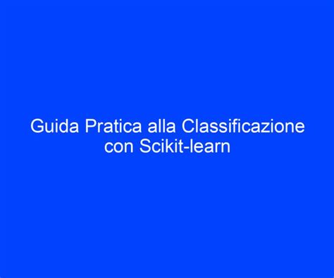 Guida Pratica Alla Classificazione Con Scikit Learn Riccardo De