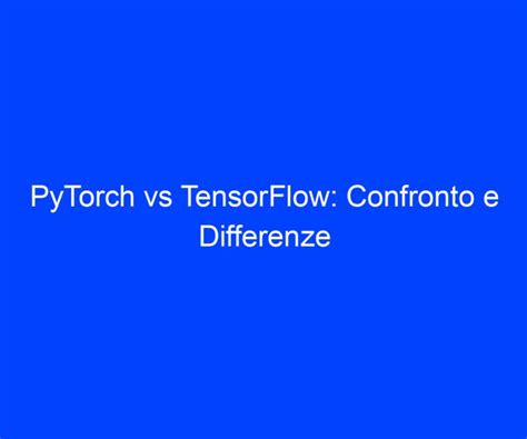 Pytorch Vs Tensorflow Confronto E Differenze Riccardo De Bernardinis