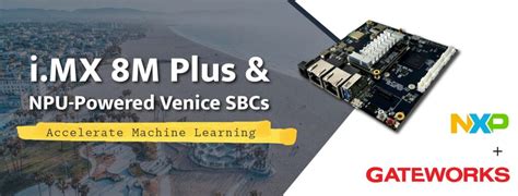 Accelerate Machine Learning Nxp Imx 8m Plus And Npu Powered Gateworks Sbcs