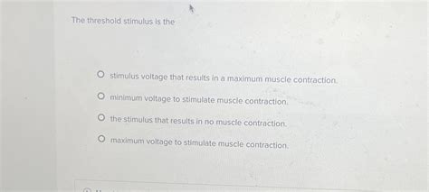 Solved The Threshold Stimulus Is Thestimulus Voltage That