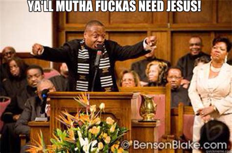 Yall Mutha Fuckas Need Jesus Preacher Quickmeme