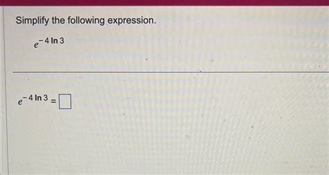 Solved Simplify The Following Expressione 4ln3e 4ln3